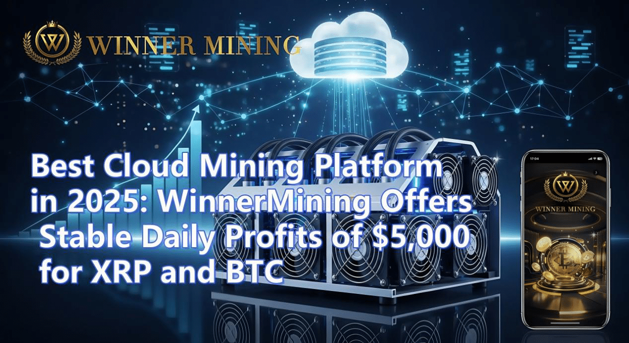 Best Cloud Mining Platform of 2025: WinnerMining Offers Stable Daily Profits of $5,000 for XRP ...